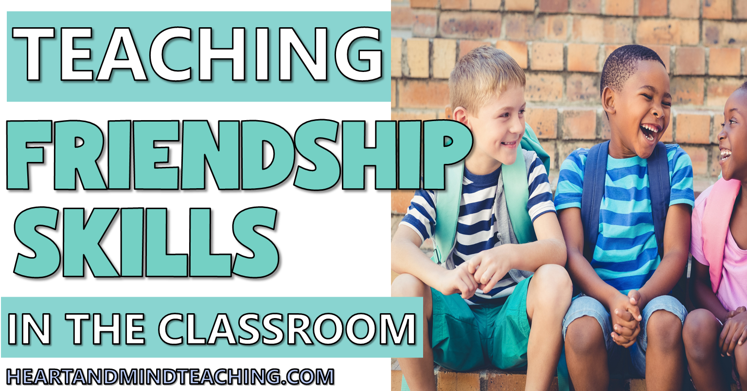 Teaching Friendship Skills in the Classroom - Heart and Mind Teaching