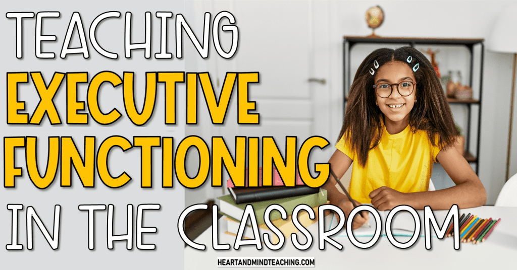 Teaching Executive Functioning in the Classroom - Heart and Mind Teaching